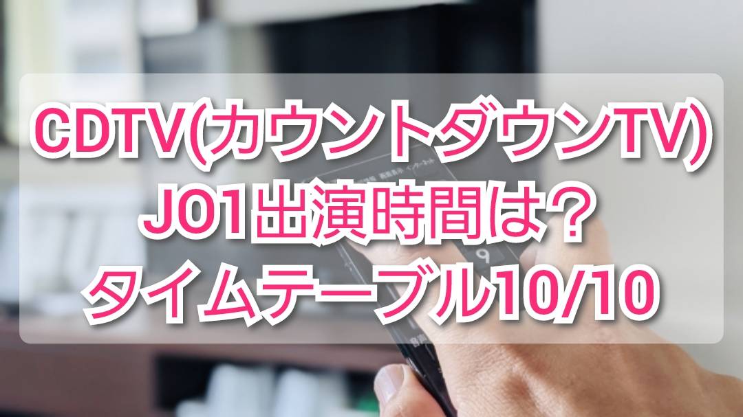 CDTV(カウントダウンTV)JO1出演時間！タイムテーブル10/10と見逃し動画 | TrendView